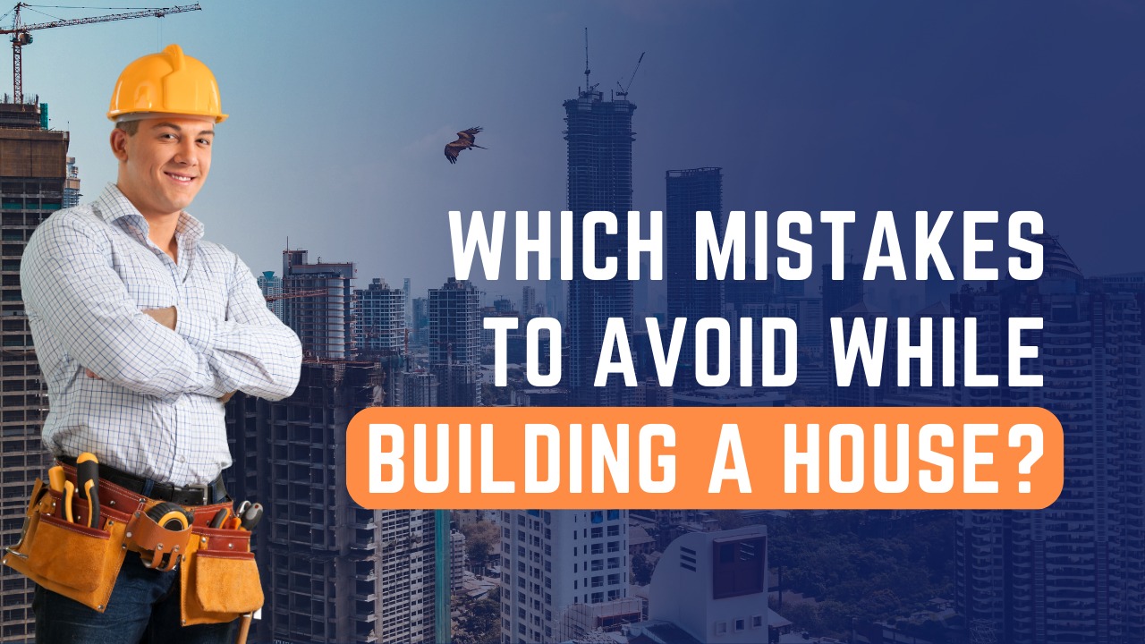 Which mistakes to avoid while building a house.
